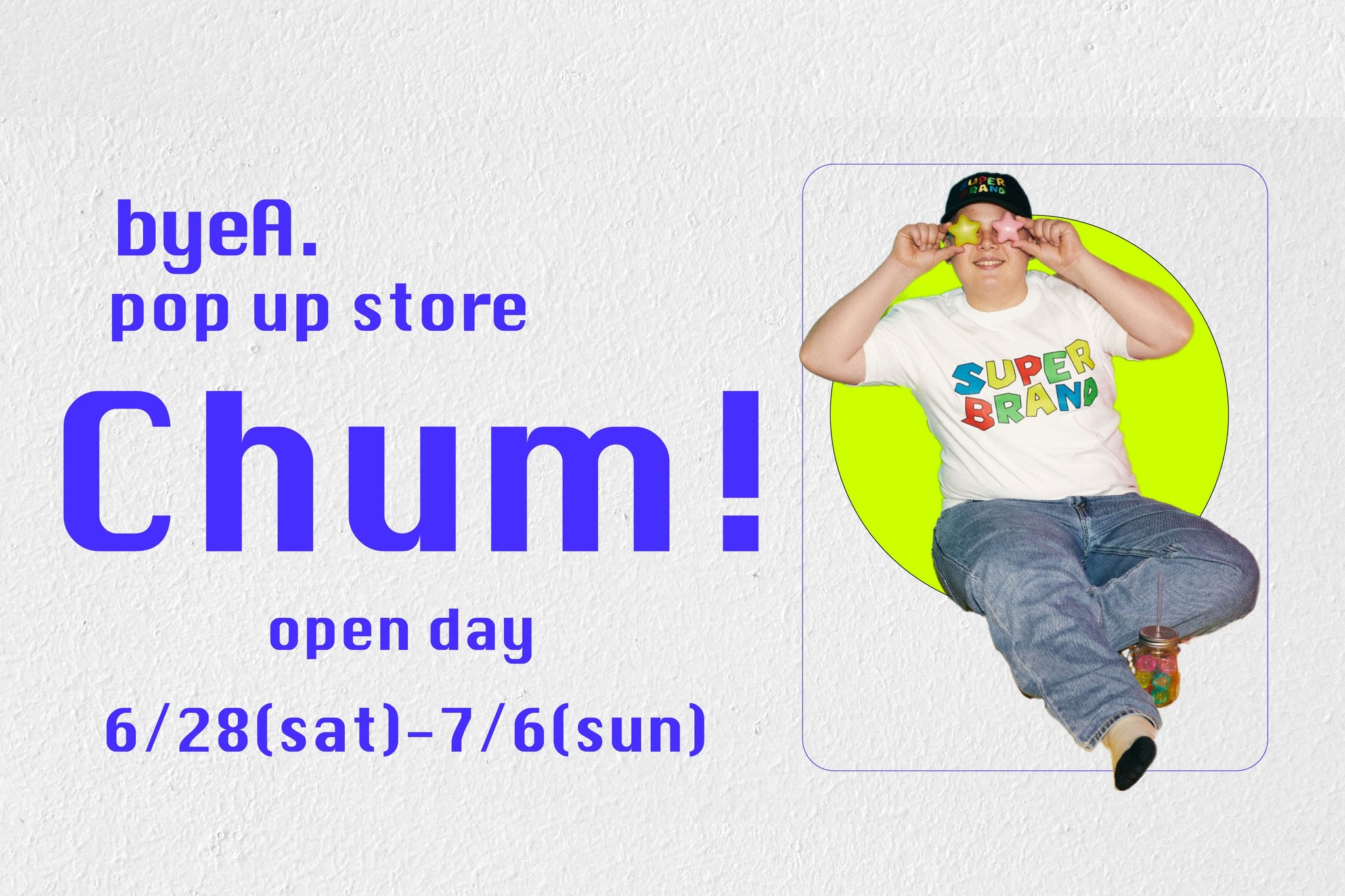 POP UP STORE at Chum!（チャム）｜byeA.（バイエー）OFFICIAL ONLINE STORE